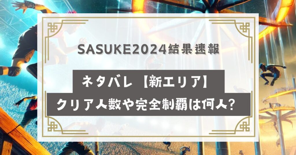 SASUKE2024結果速報ネタバレ【新エリア】クリア人数や完全制覇は何人？ | 漫画ラーン
